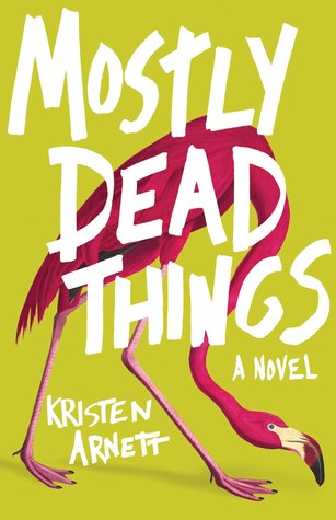 Mostly Dead Things by Kristen Arnett – Grab the Lapels